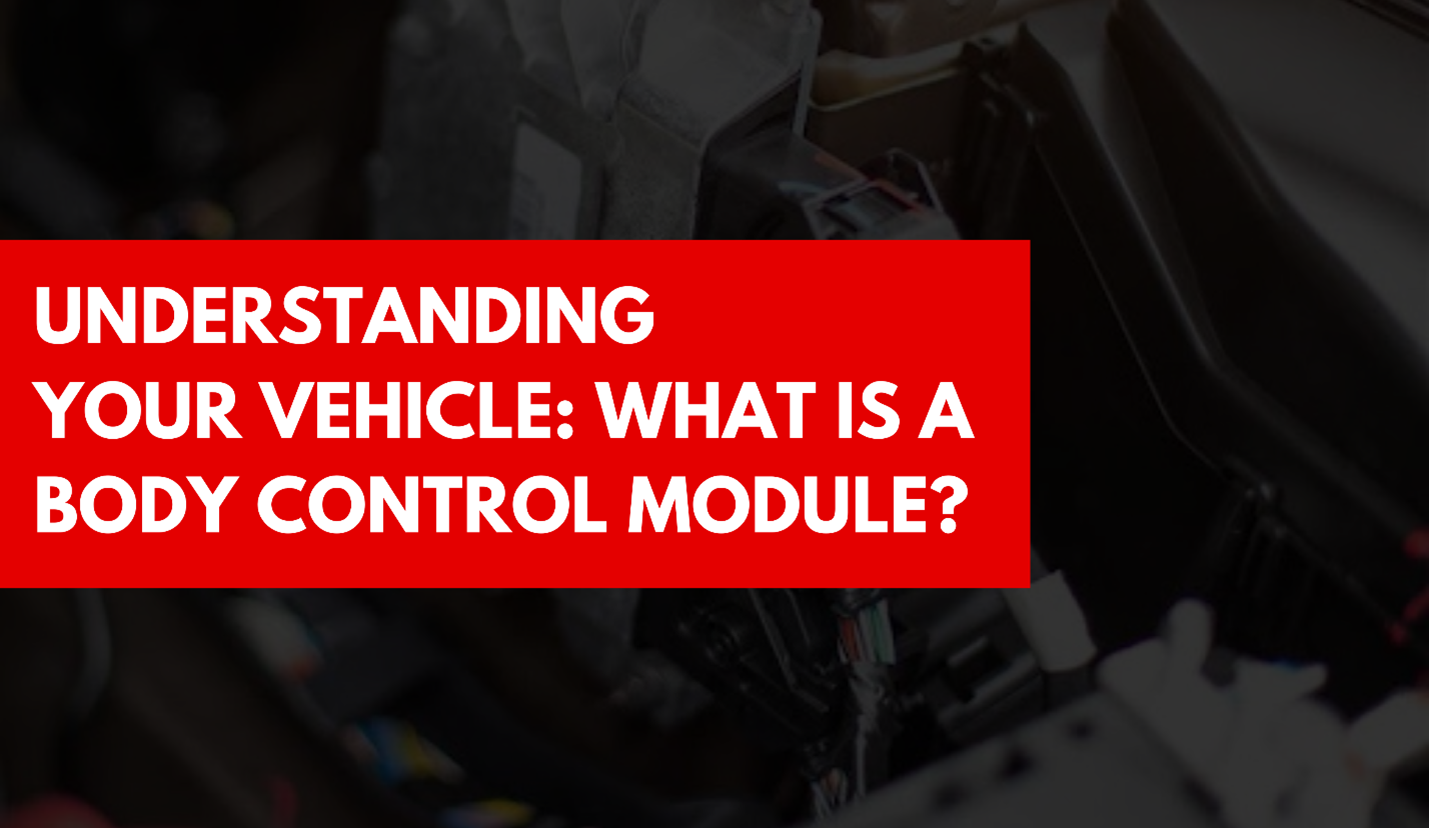 Understanding Your Vehicle: What Is a Body Control Module (BCM) and ...
